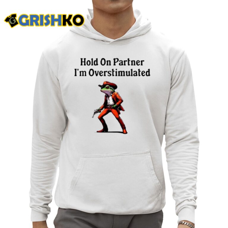 Hold On Partner I'm Overstimulated Shirt - Grishko.com