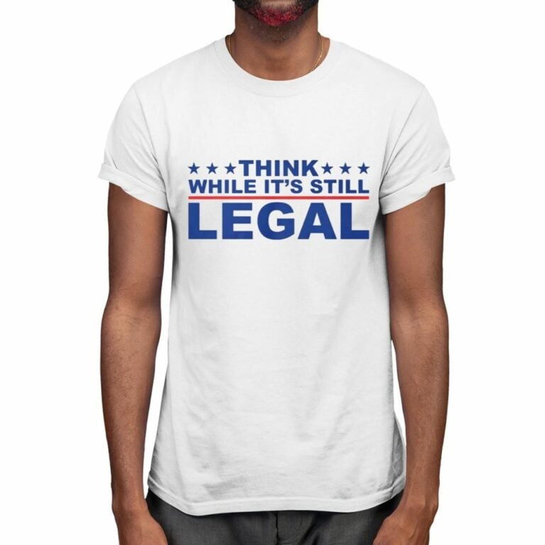 Think Whlie It's Still Legal Shirt - Grishko
